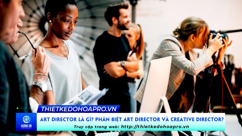 Art Director là gì? Phân biệt Art Director và Creative Director?